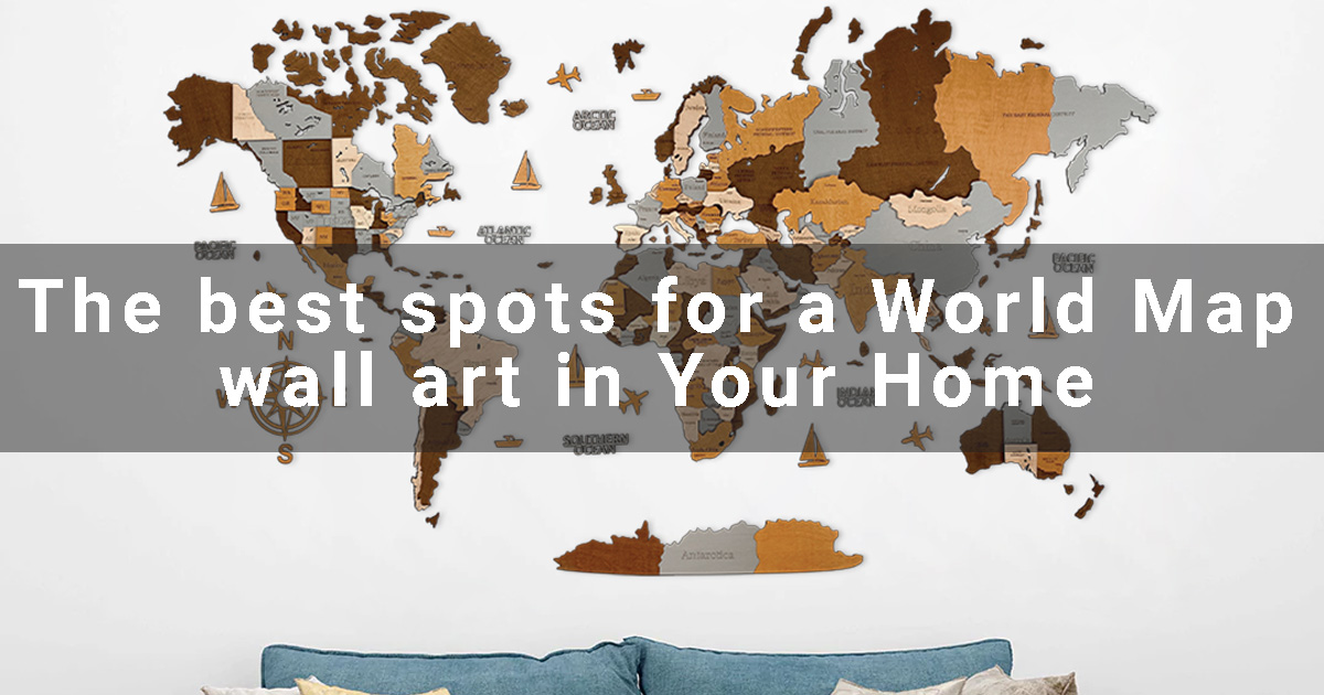 The best spots for a World Map wall art in Your Home