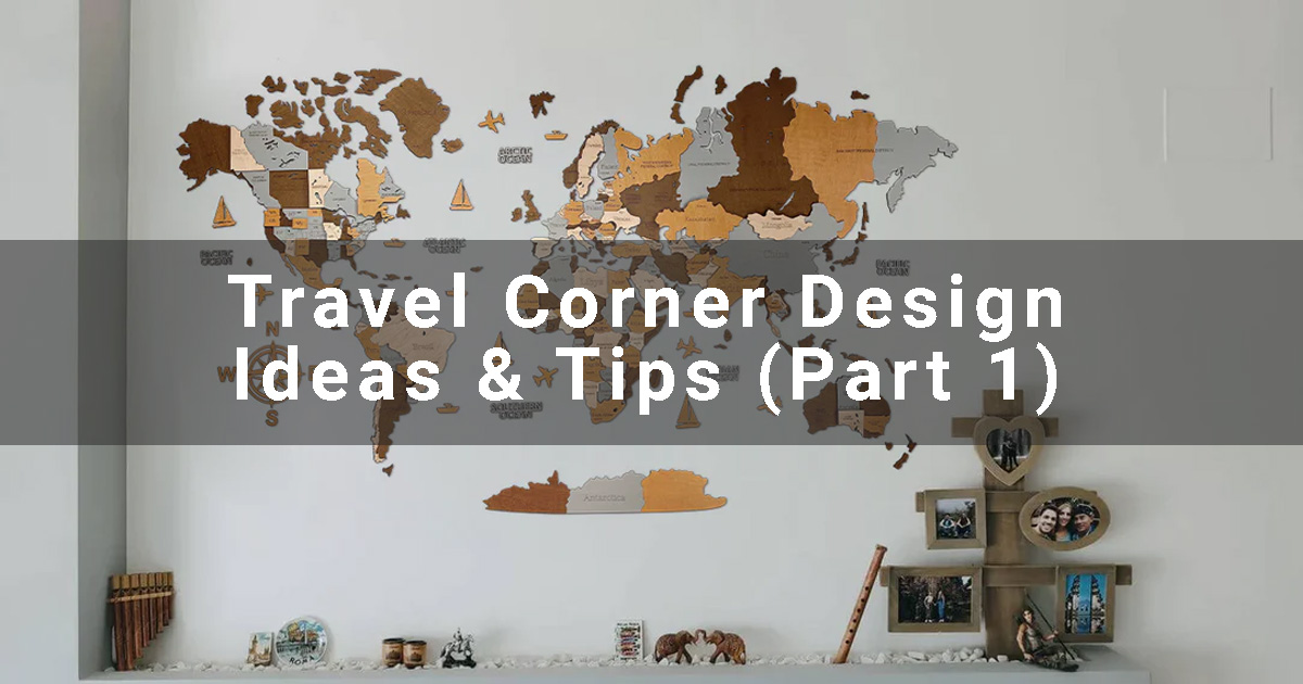 Travel Corner Design Ideas & Tips (Part 1)